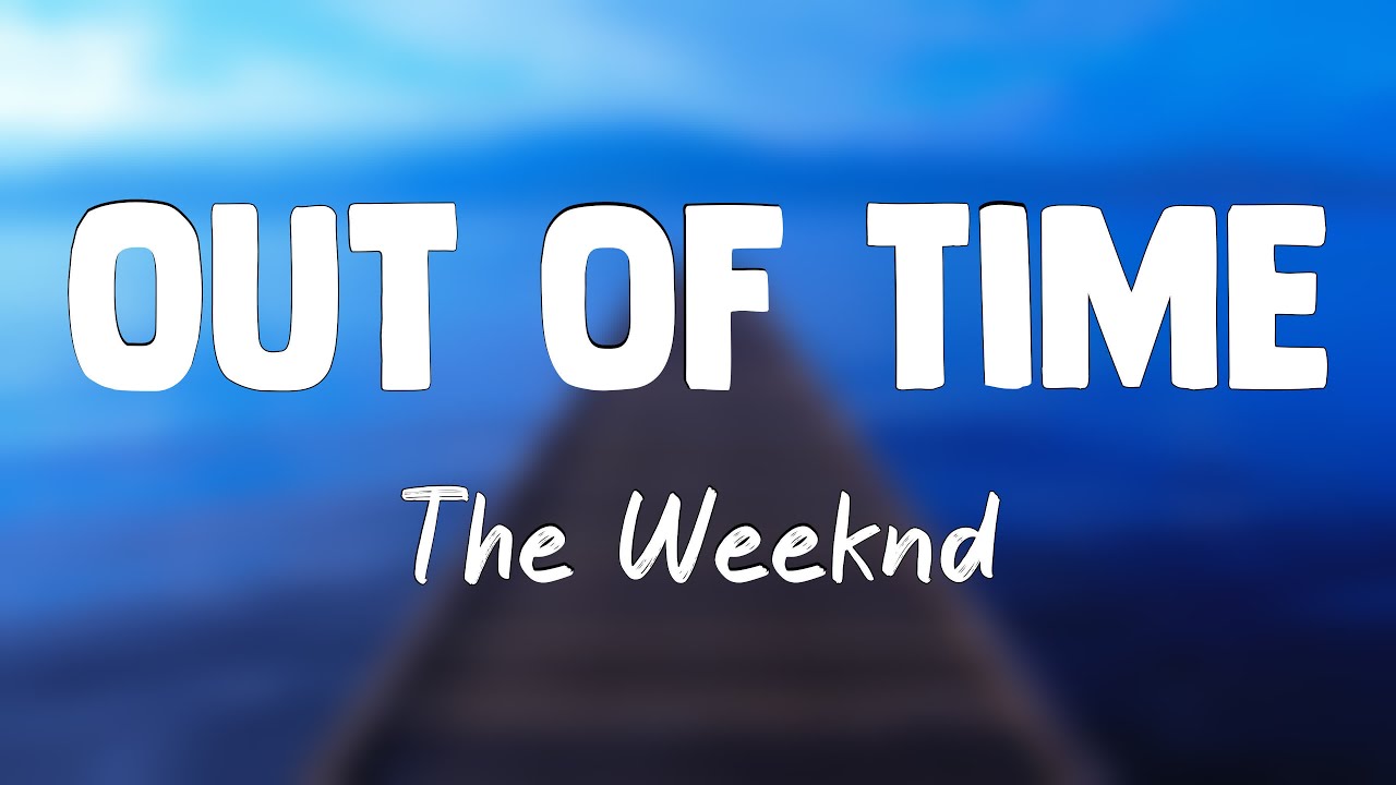 Out of Time - The Weeknd [Lyrics Video] 🍾 - YouTube