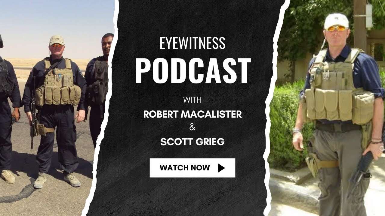 Eyewitness Podcast Episode 7: Ex Soldier Scott Greig Baghdad Contractor ...