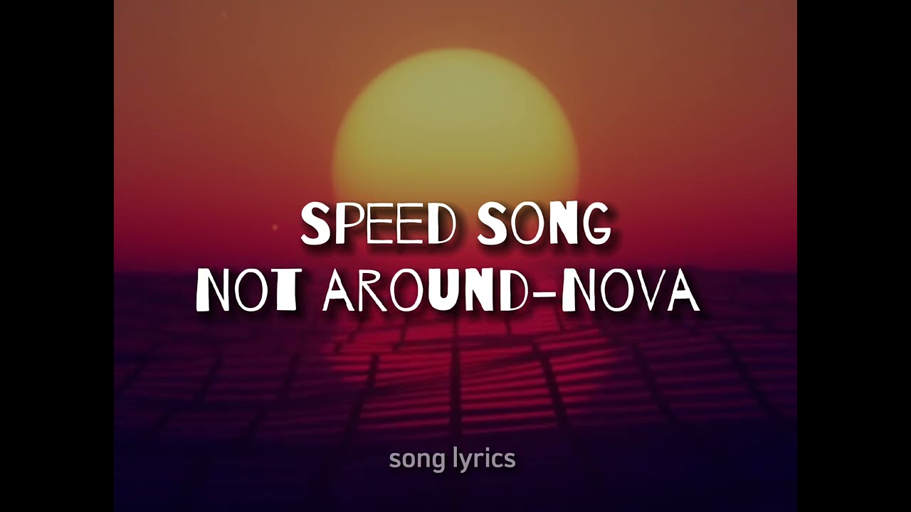 Speed Song Not around- Nova - YouTube Music