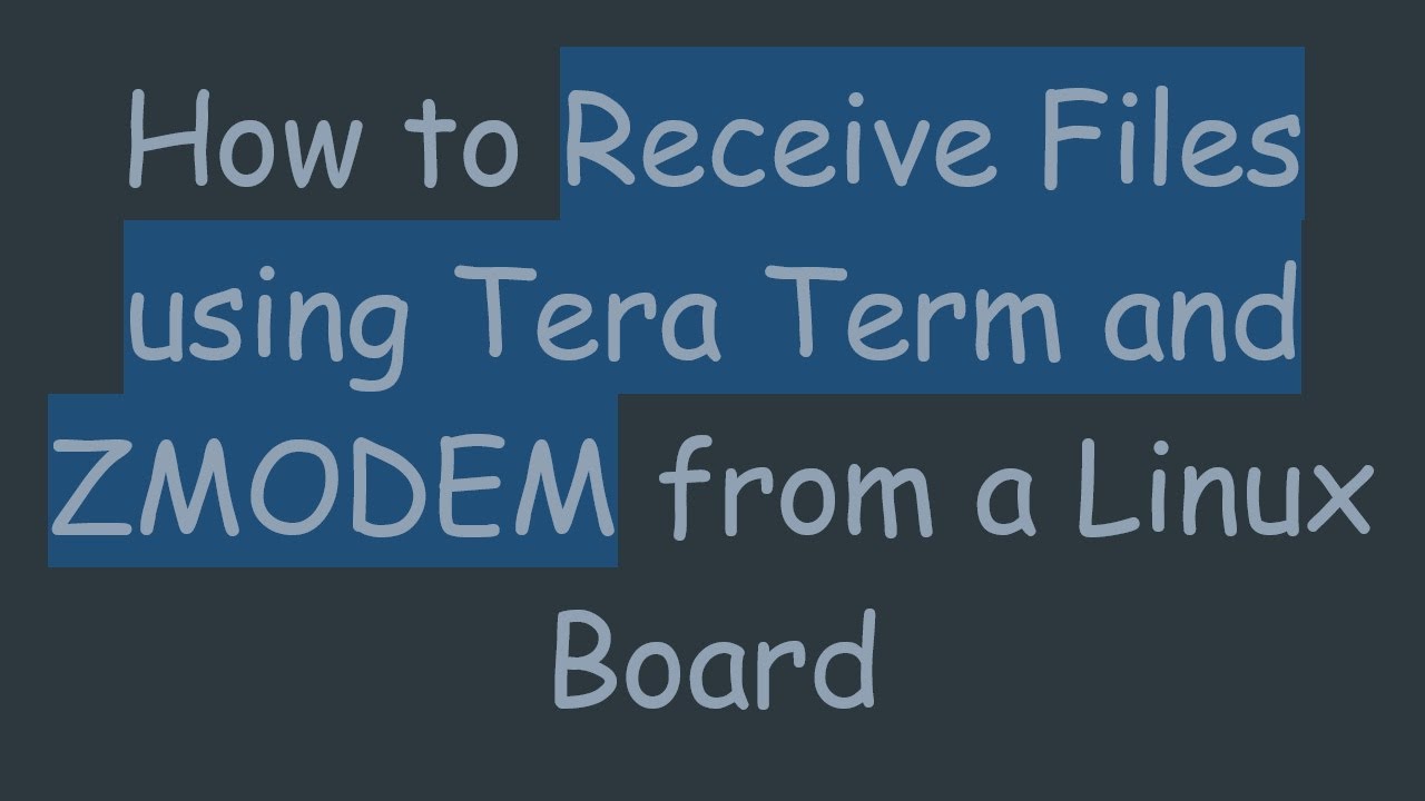 How to Receive Files using Tera Term and ZMODEM from a Linux Board - YouTube