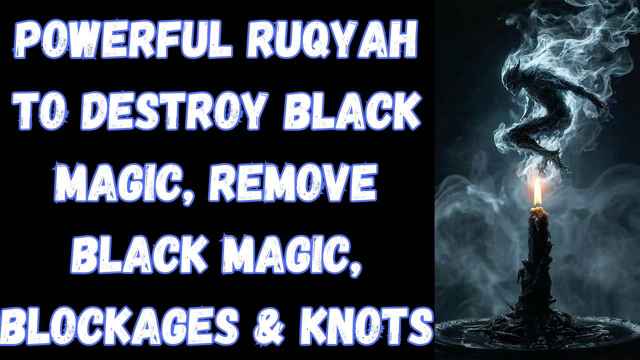 Powerful Ruqyah to destroy Black Magic, remove Black Magic, Blockages ...
