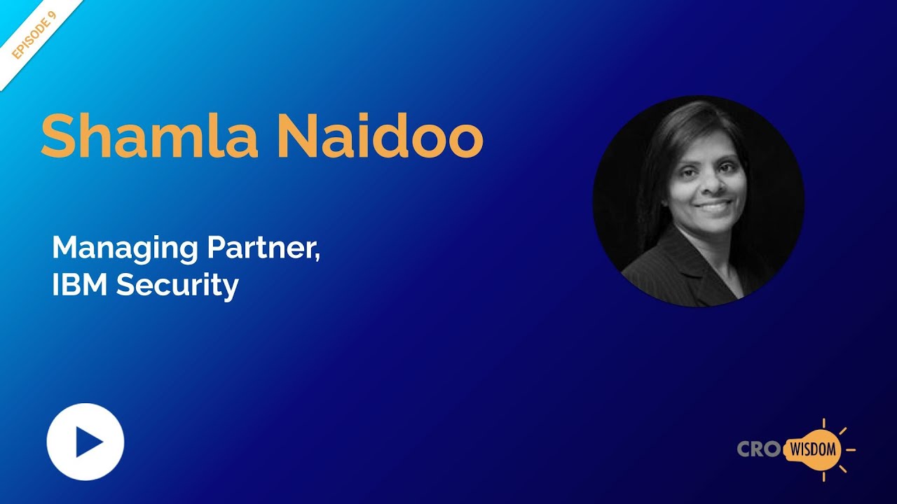 CRO Wisdom Episode 9: Shamla Naidoo, Managing Partner, IBM Security ...