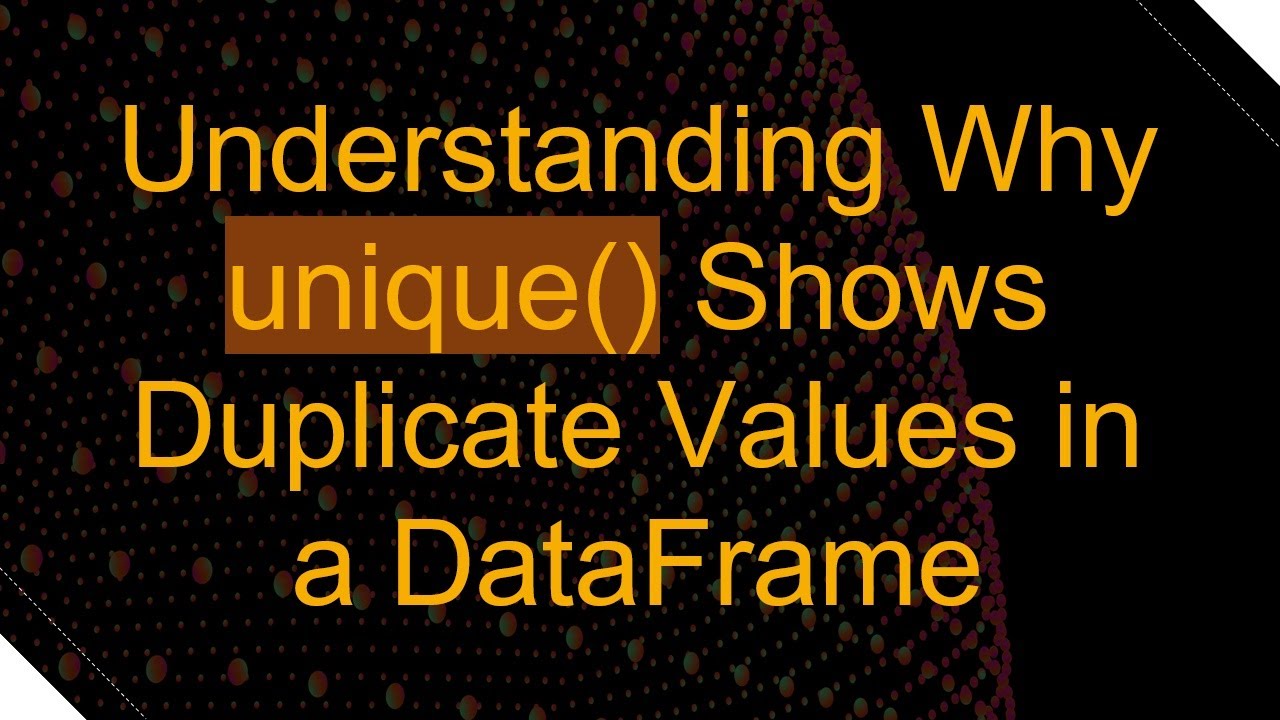Understanding Why Unique Shows Duplicate Values In A Dataframe Youtube