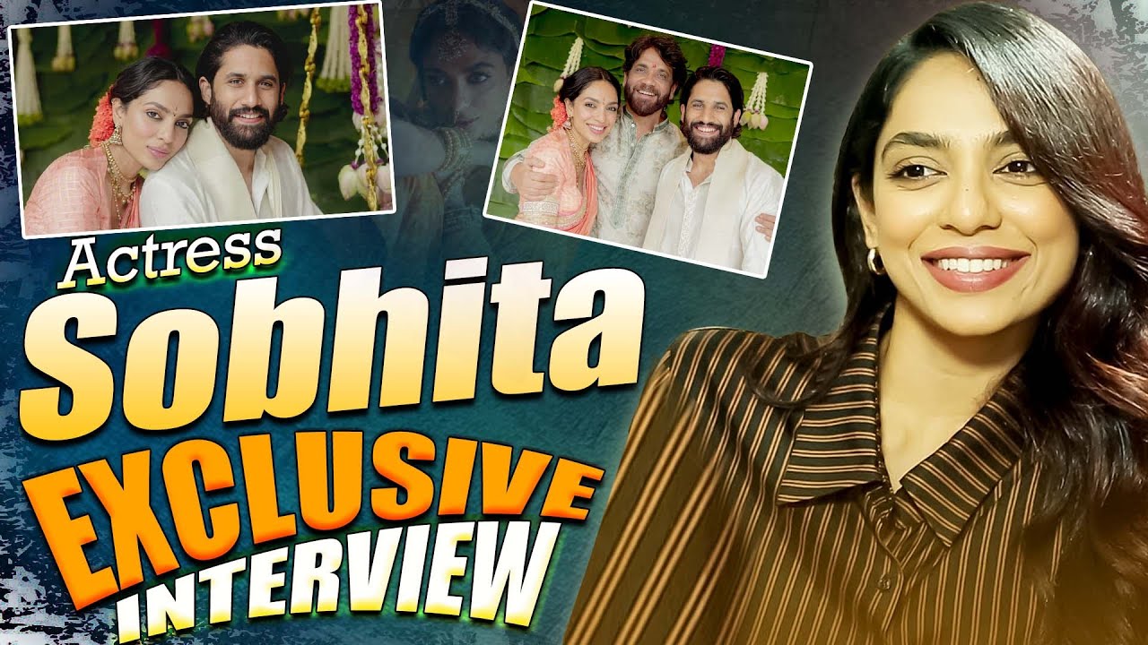Shobitha Dulipala Exclusive Interview || Naga Chaitanya Sobhita ...