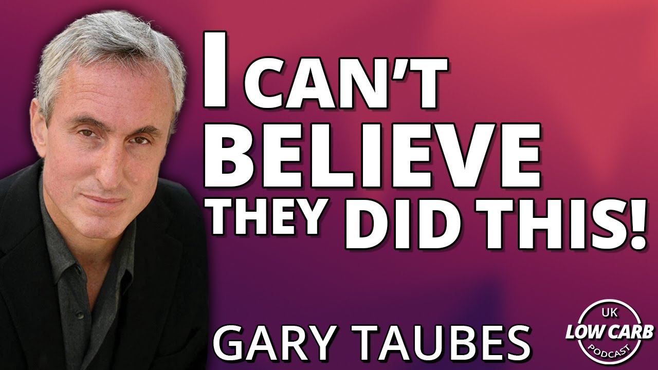 I Can't Believe They Did This! Gary Taubes | UK Low Carb Podcast ...