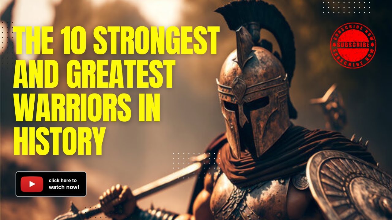 Legends of Battle: The 10 Strongest and Greatest Warriors in History ...
