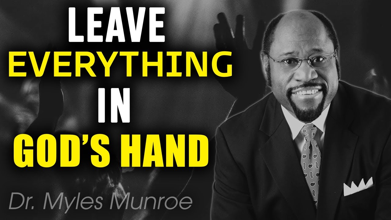 Dr. Myles Munroe - Leave Everything in God's Hands | Inspiring Faith ...