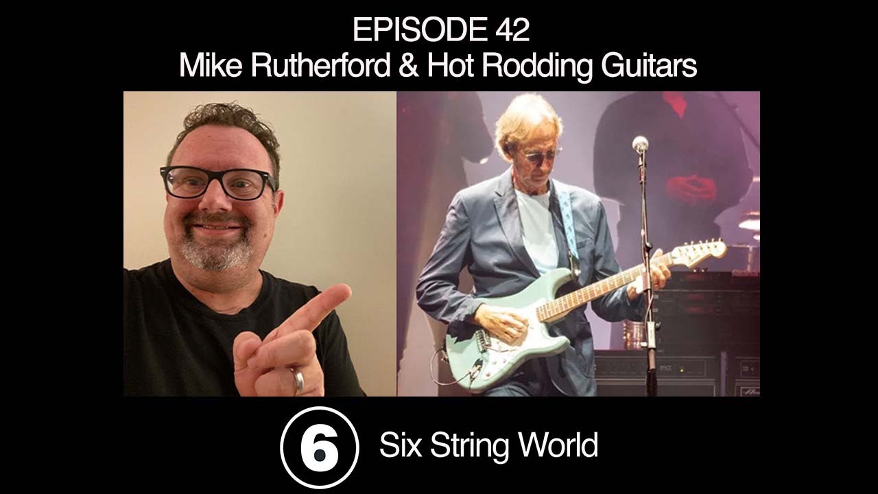 Six String World - Episode 42 Mike Rutherford & Hot Rodding Guitars ...