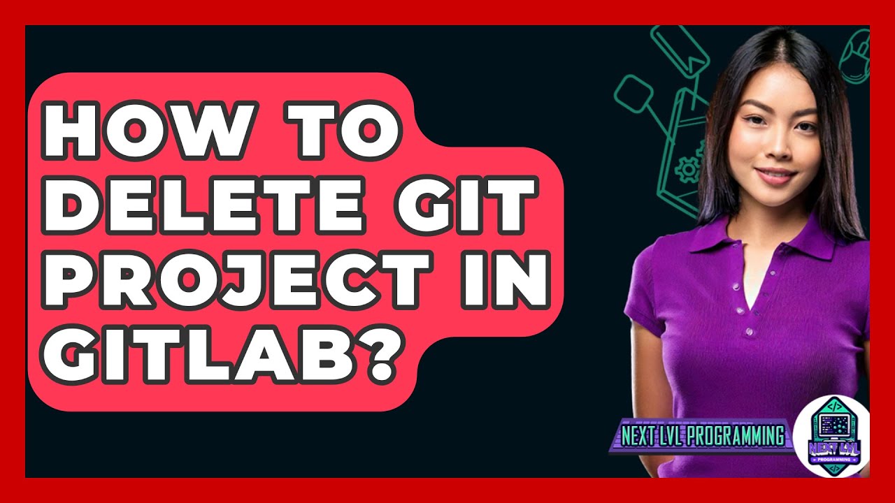 How To Delete Git Project In GitLab? - Next LVL Programming - YouTube