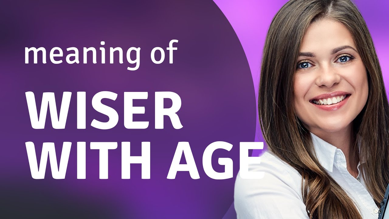 Wiser with Age: Understanding the Phrase - YouTube