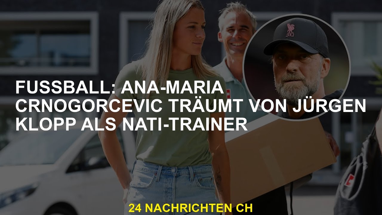 Fußball: Ana-Mary Crnogorcevic Träume von Jürgen Klopp als Trainer von ...
