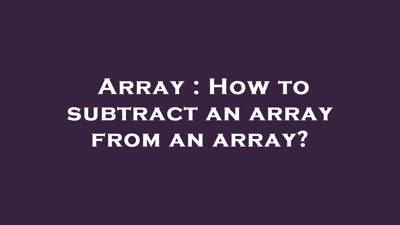 Array : How To Subtract An Array From An Array? - Youtube