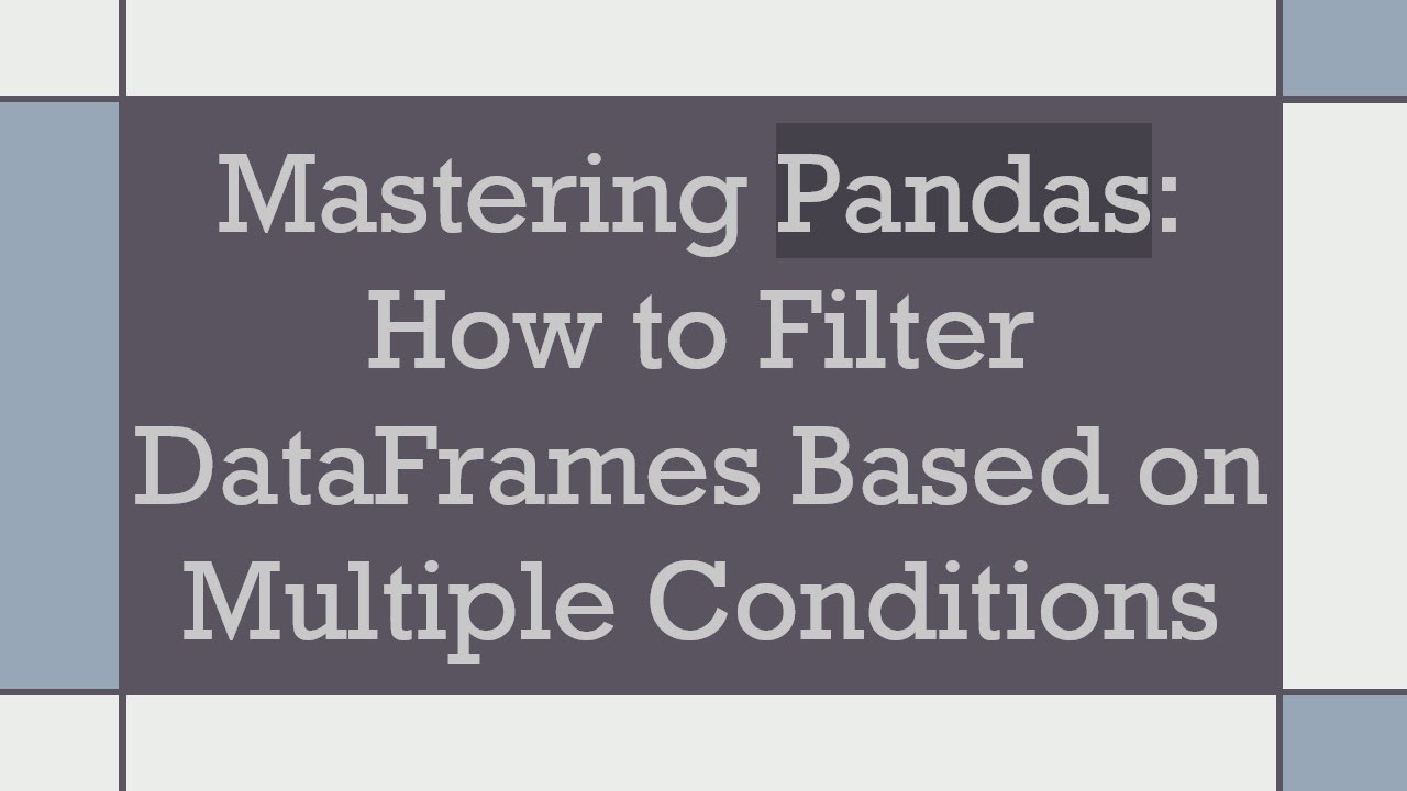 Mastering Pandas How To Filter Dataframes Based On Multiple Conditions Youtube