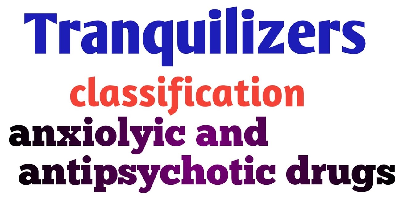 tranquilizers, anxiolytic drug, antipsychotic drugs, classification ...
