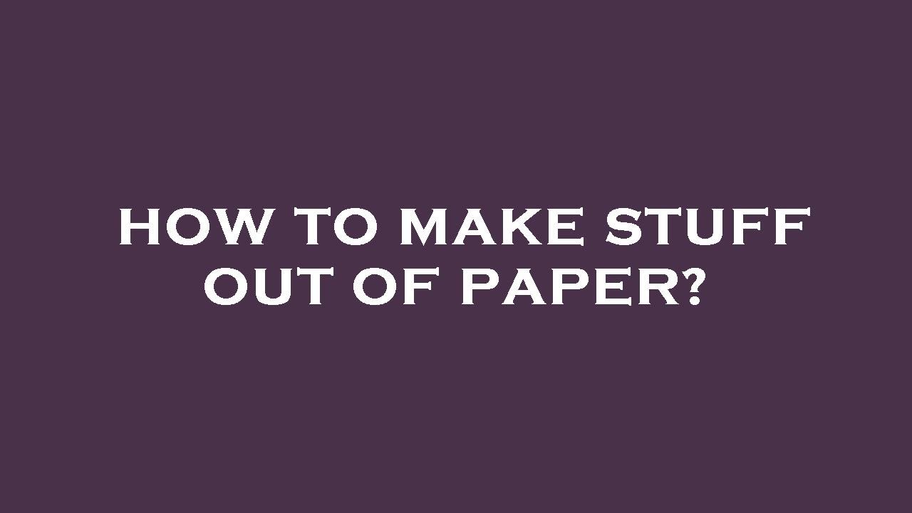 How to make stuff out of paper? - YouTube
