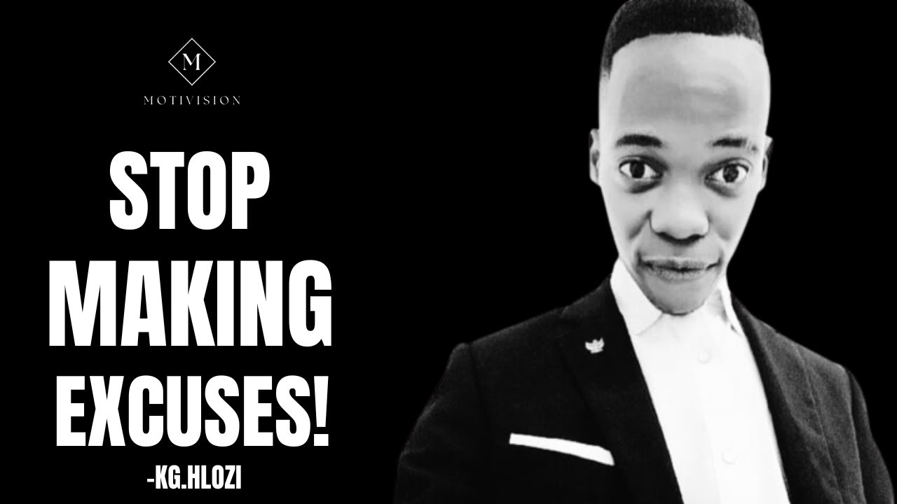 HOW TO STOP MAKING EXCUSES - The powerful motivational speech (KG.Hlozi ...
