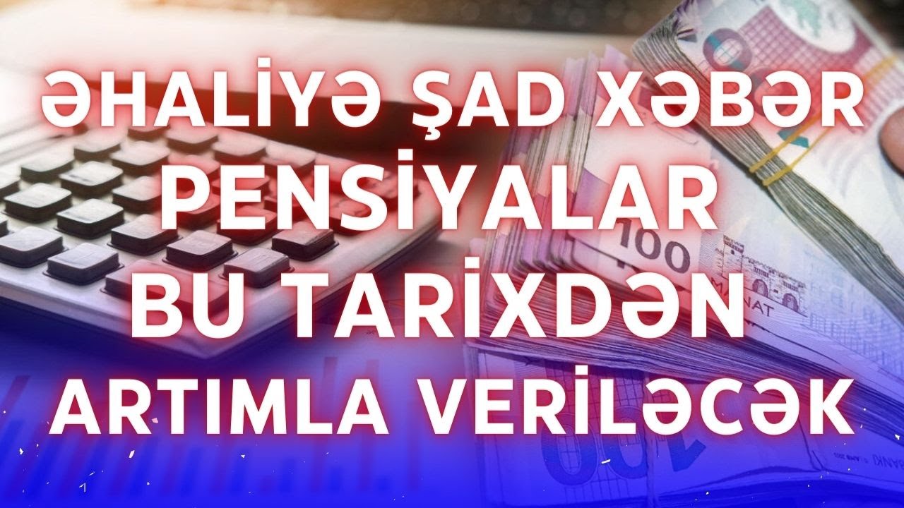 ƏHALİNİ GÖZLƏDİYİ XƏBƏR GƏLDİ!! Pensiyalar bu tarixdən artımla ...