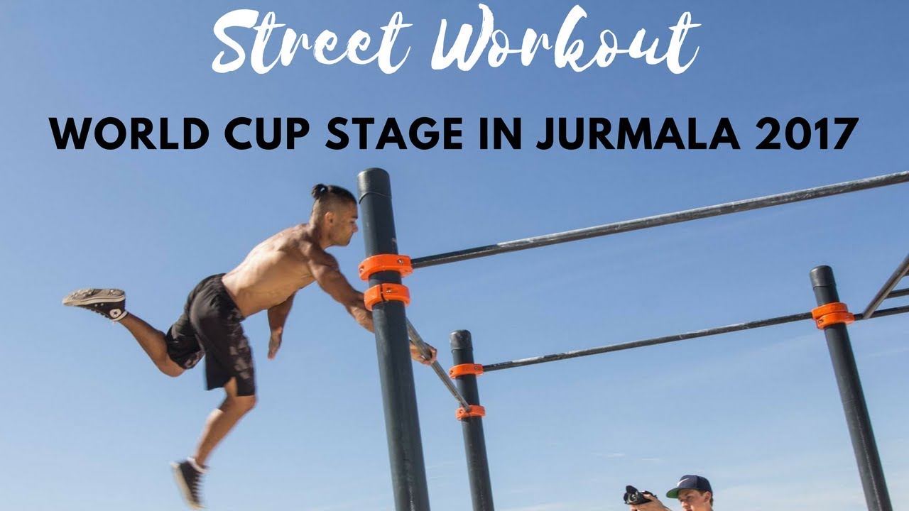 STREET WORKOUT World Cup stage in Jurmala 2017 - YouTube