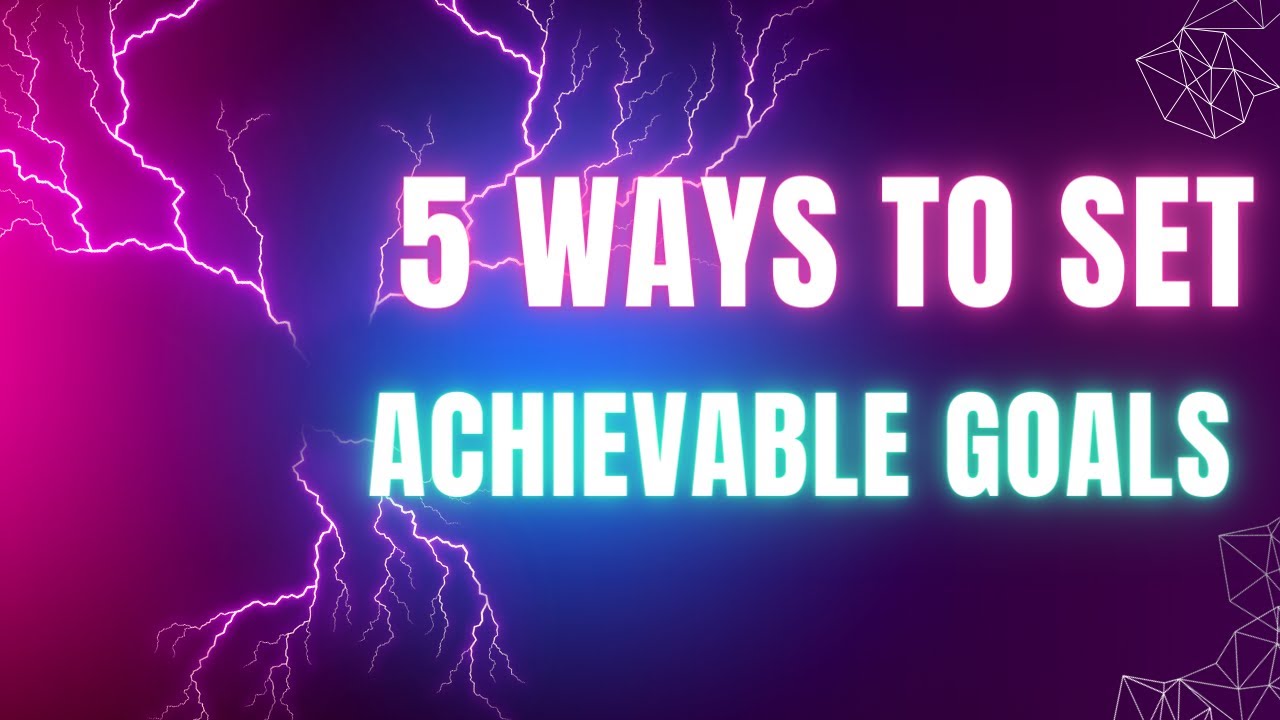5 Ways to Set Achievable Goals, self-development - YouTube