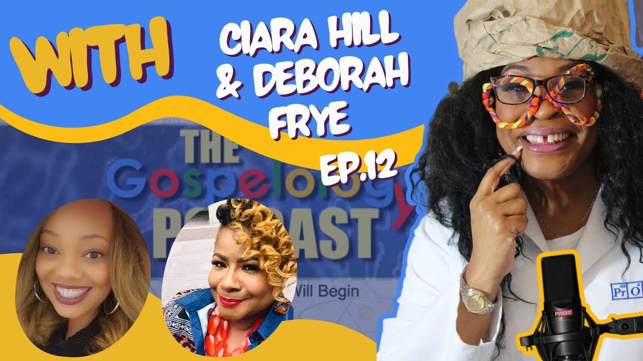 Gospelology: Episode 12 w/ Ciara Hill and Deborah Frye - YouTube