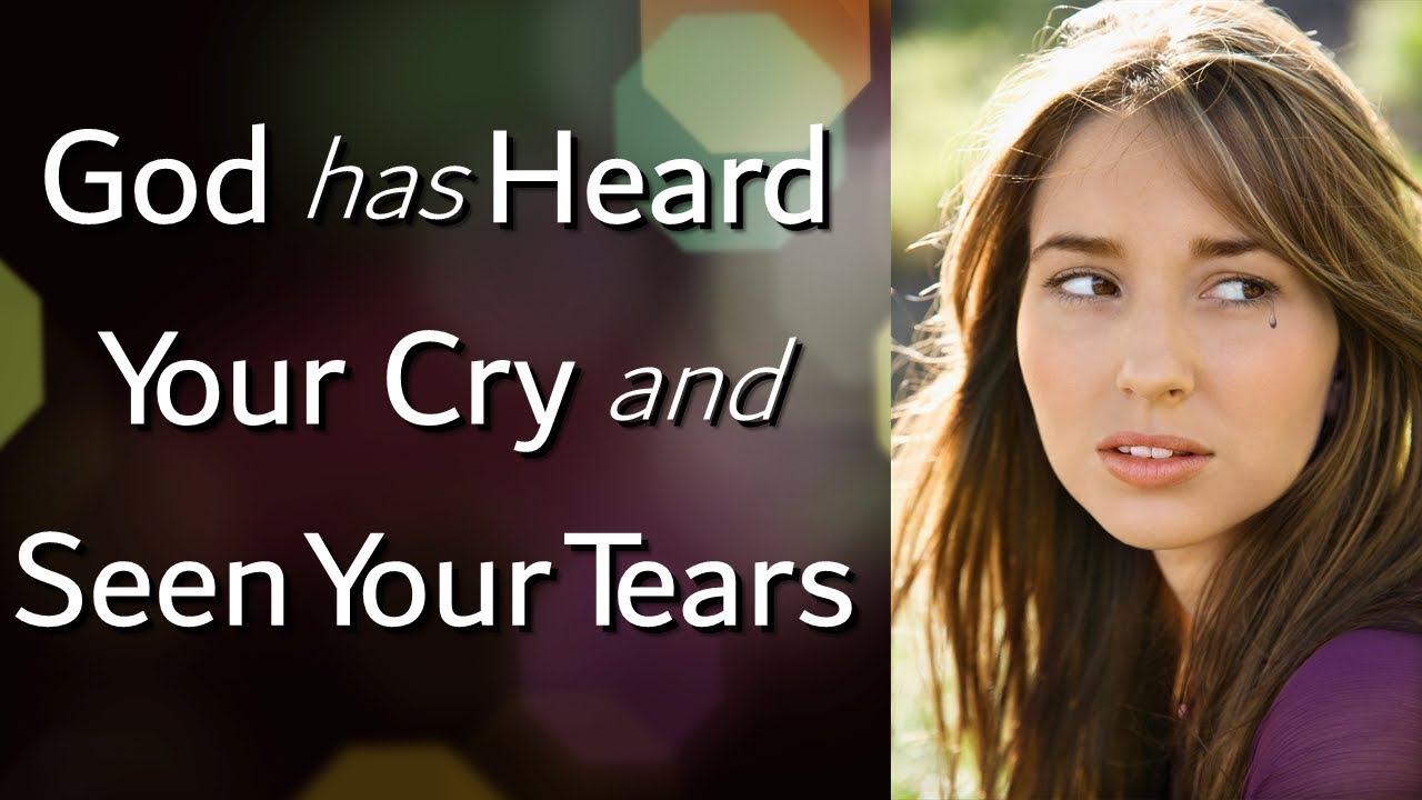 GOD HAS HEARD YOUR CRY AND SEEN YOUR TEARS (YOU HAVE HIS ATTENTION ...