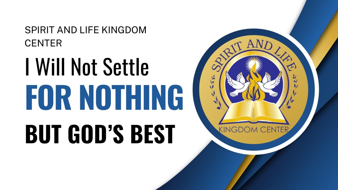 I Will Not Settle For Nothing But God's Best//Spirit and Life Kingdom ...