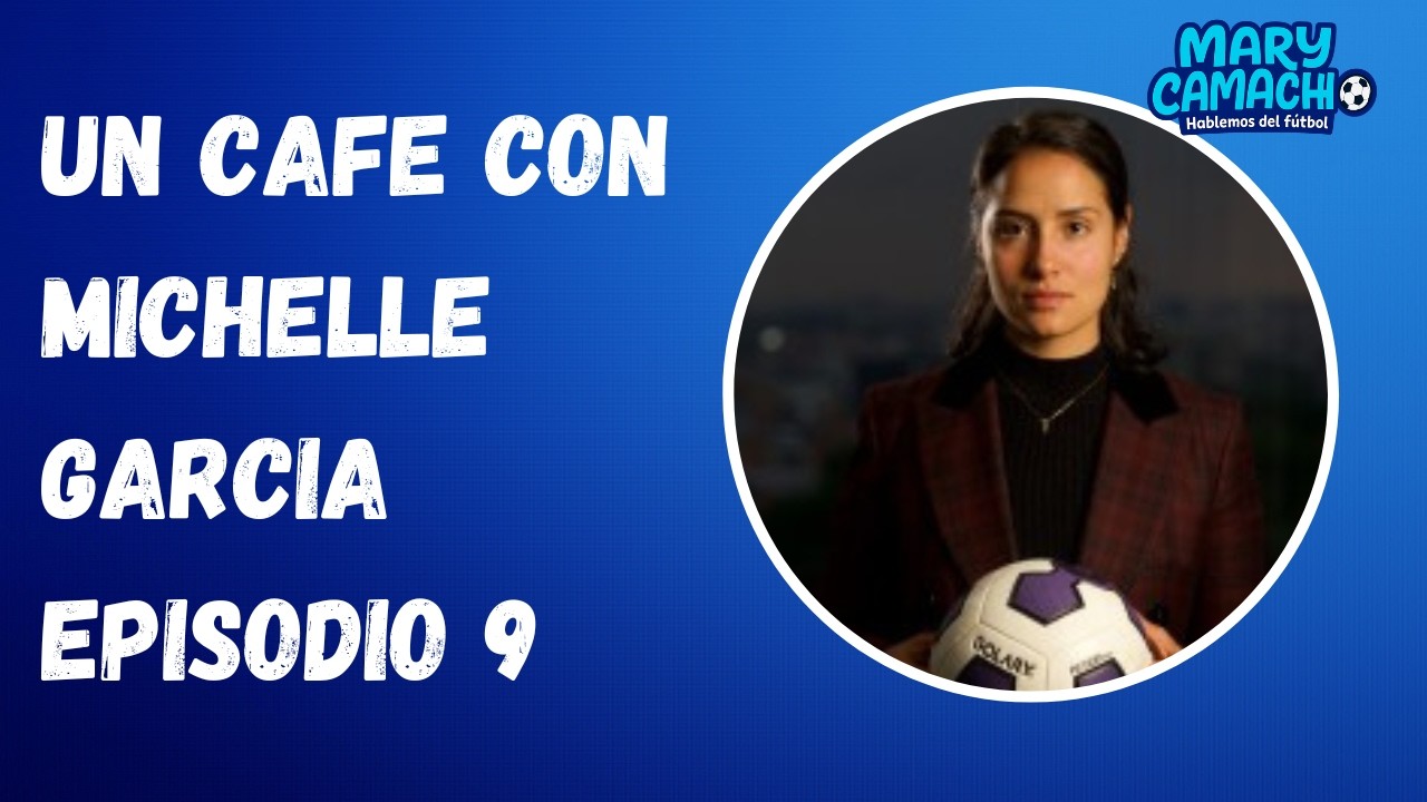 🚨HABLEMOS DE FÚTBOL CON MARY CAMACHO- UN CAFÉ☕CON MICHELLE GARCIA - YouTube