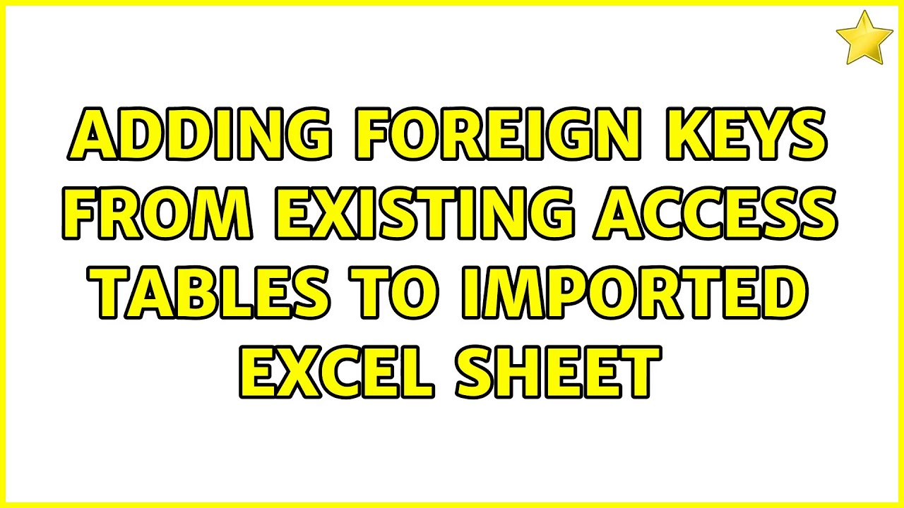 Adding foreign keys from existing Access tables to imported Excel sheet ...
