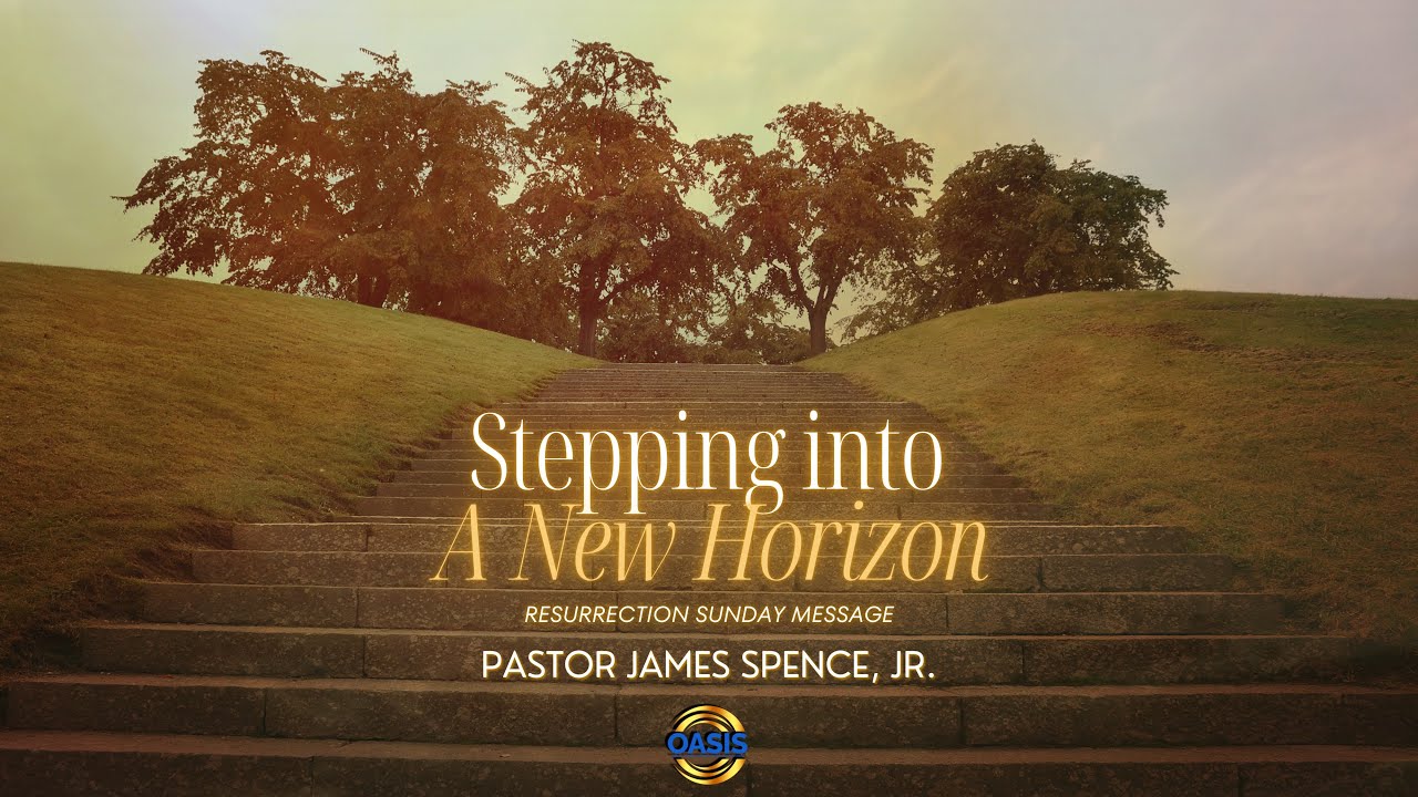Resurrection Sunday: Stepping Into A New Horizon// Pastor James Spence ...