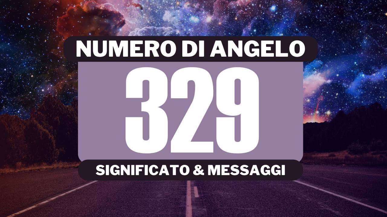 Perché vedo il numero angelico 329? Significato completo del numero ...