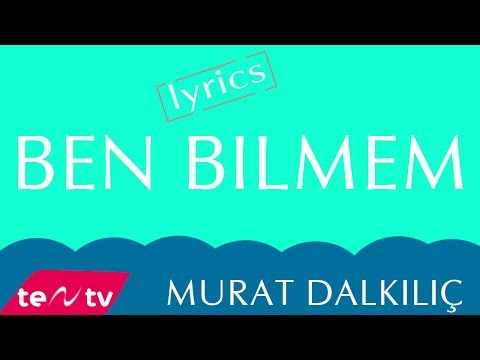 Murat Dalkılıç -  Ben Bilmem (lyrics)