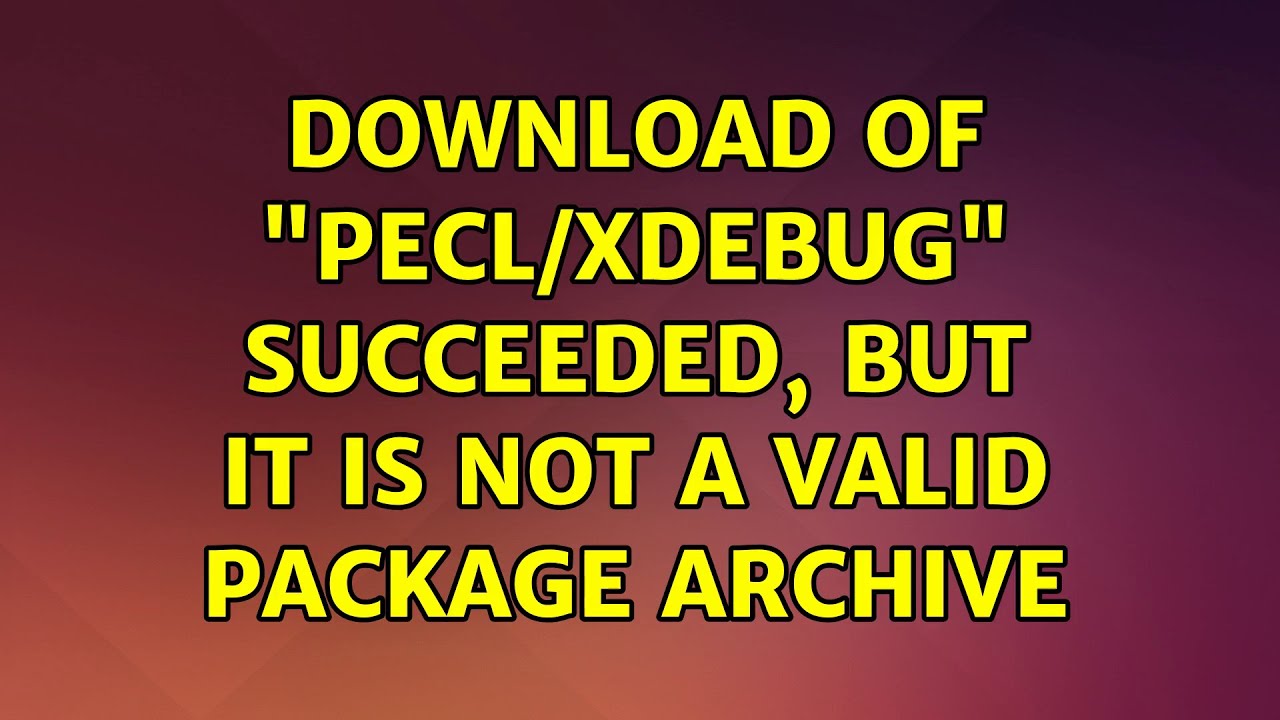 Download of "pecl/xdebug" succeeded, but it is not a valid package archive - YouTube