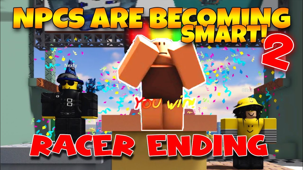 Racer Ending - [OFFICIAL] NPCs Are Becoming Smart 2! [Roblox] - YouTube