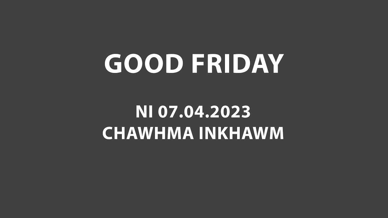 Good Friday 2023 - Chawhma Inkhawm - YouTube