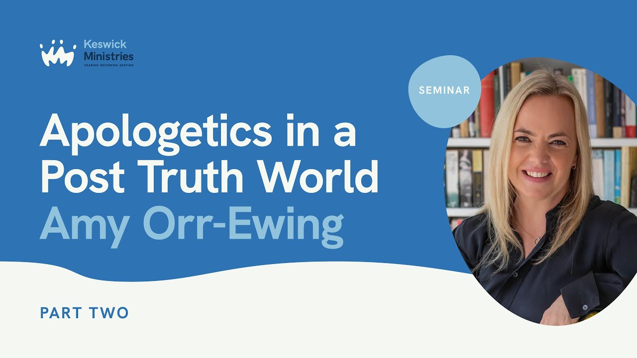 Seminar 11.2 | Amy Orr-Ewing - Apologetics In A Post-Truth World (Part ...