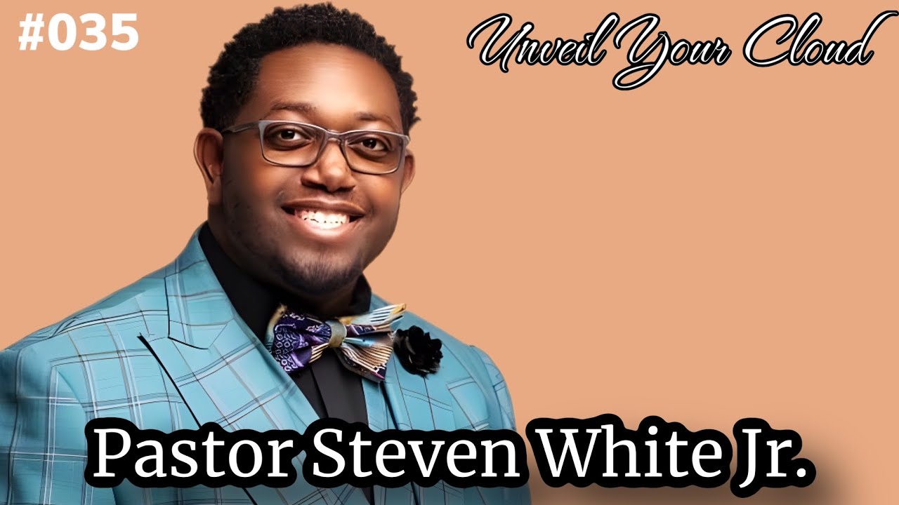 UNVEIL YOUR CLOUD: PASTOR STEVEN WHITE JR. #035 - YouTube