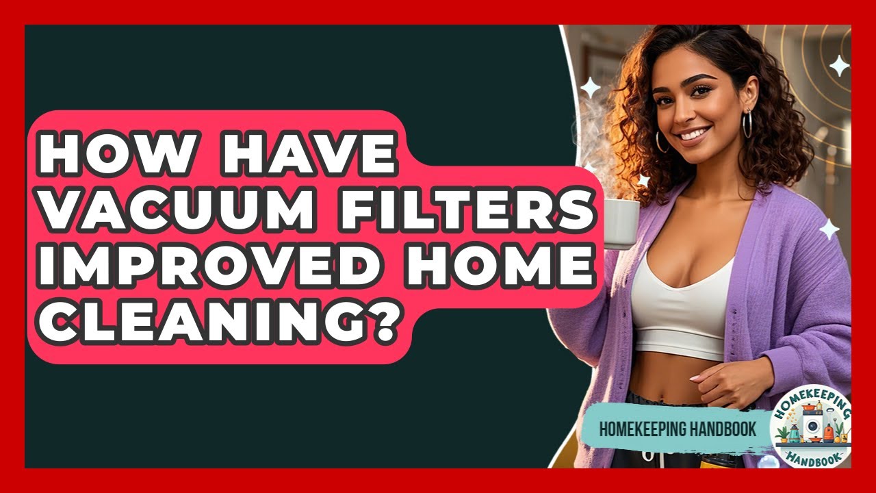 How Have Vacuum Filters Improved Home Cleaning? - Homekeeping Handbook ...