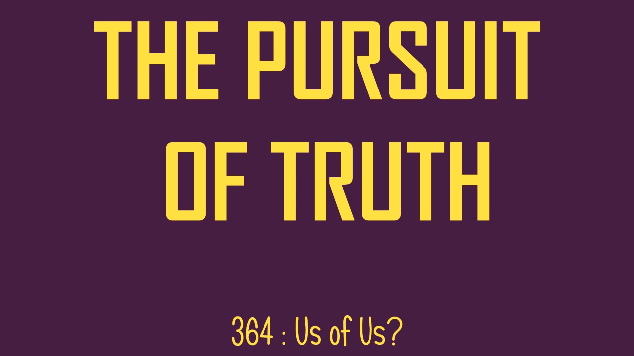The Pursuit of truth 364 : Us of Us? - YouTube