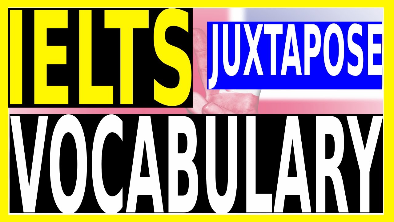 JUXTAPOSE means and How to use/ ADVANCED VOCABULARY FOR IELTS - YouTube