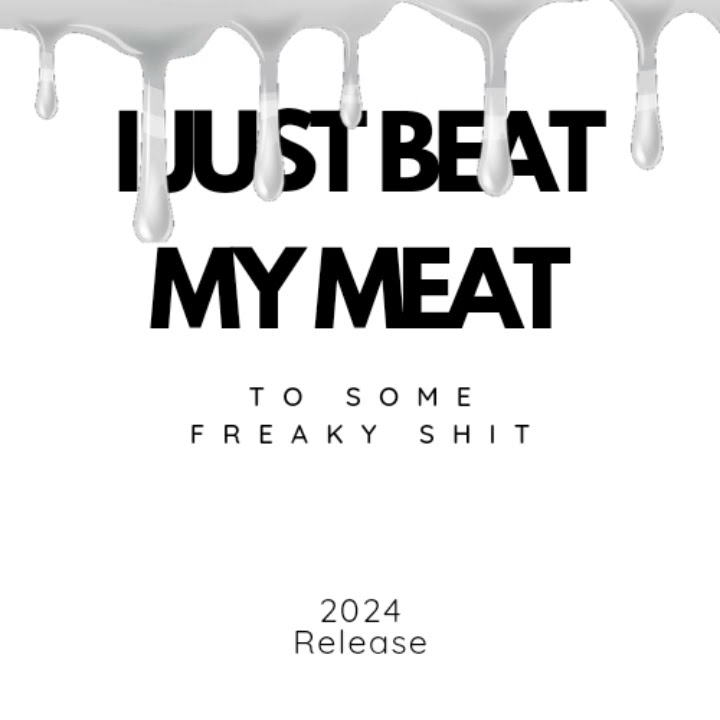 I JUST BEAT MY MEAT TO SOME FREAKY SHIT - SONG BY ME - YouTube