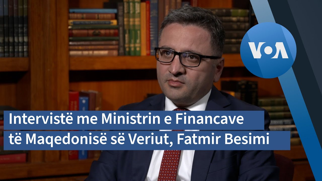 Intervistë me Ministrin e Financave të Maqedonisë së Veriut, Fatmir ...