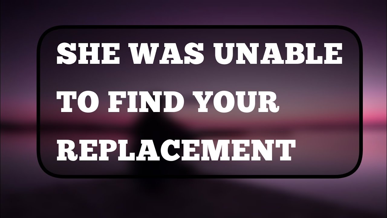She was unable to find your replacement - YouTube