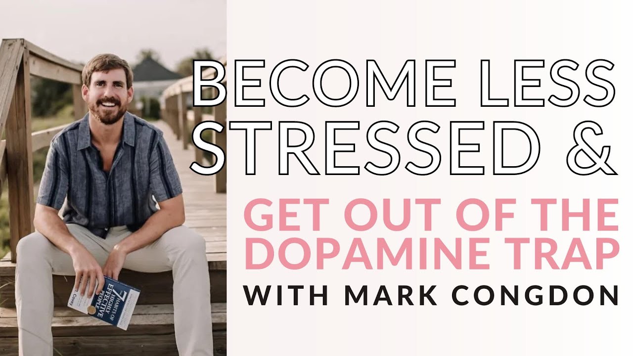 Become Less Stressed and Get Out of the Dopamine Trap with Mark Congdon ...
