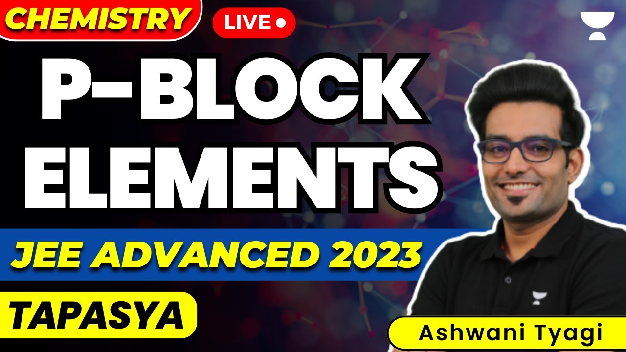 P-Block Elements: JEE Advanced 2023 | JEE Chemistry | Unacademy Atoms ...
