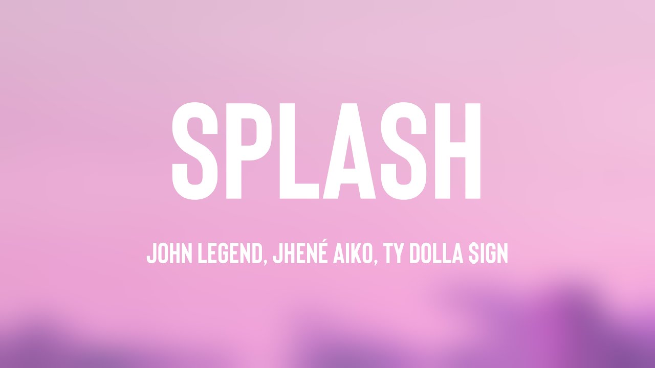 Splash - John Legend, Jhené Aiko, Ty Dolla $ign (Lyrics) 🎤 - YouTube