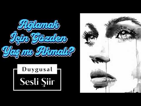 Ağlamak İçin Gözden Yaş mı Akmalı? En Güzel Duygusal Şiirler – Sesli Şiir