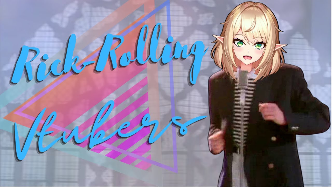 How many Vtubers can I rickroll? Will I give them up? Will I let them ...
