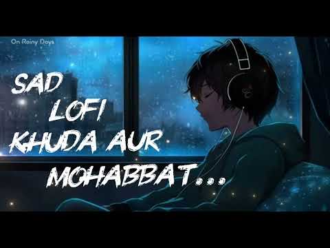 Dad lofi  💔khuda aur mohabbat 💔💫 rohat fatah Ali khan nisha Ashr  💔🥀sad 😢 lofi 