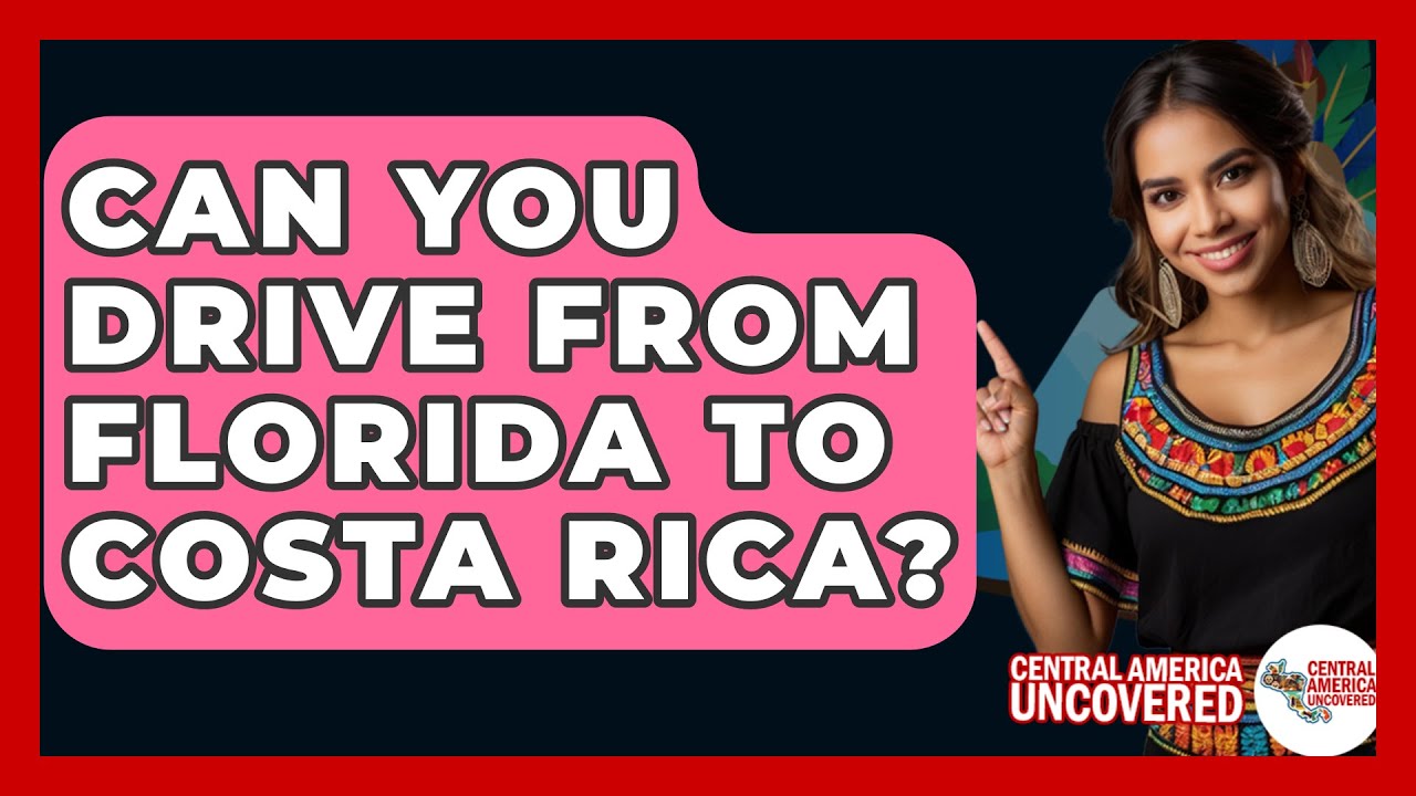 Can You Drive From Florida To Costa Rica? - Central America Uncovered ...