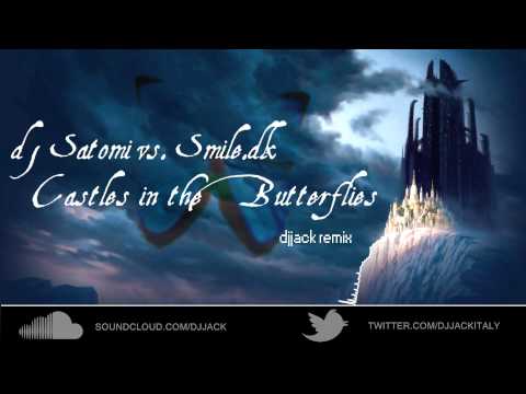 dj Satomi vs. Smile.dk - Castles in the Butterflies (djJack remix)